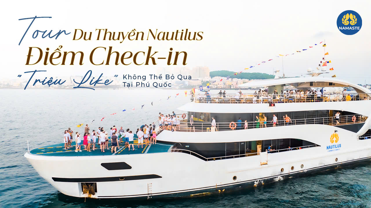 Tour Du Thuyền Nautilus – Điểm Check-in Triệu Like Không Thể Bỏ Qua Tại ...
