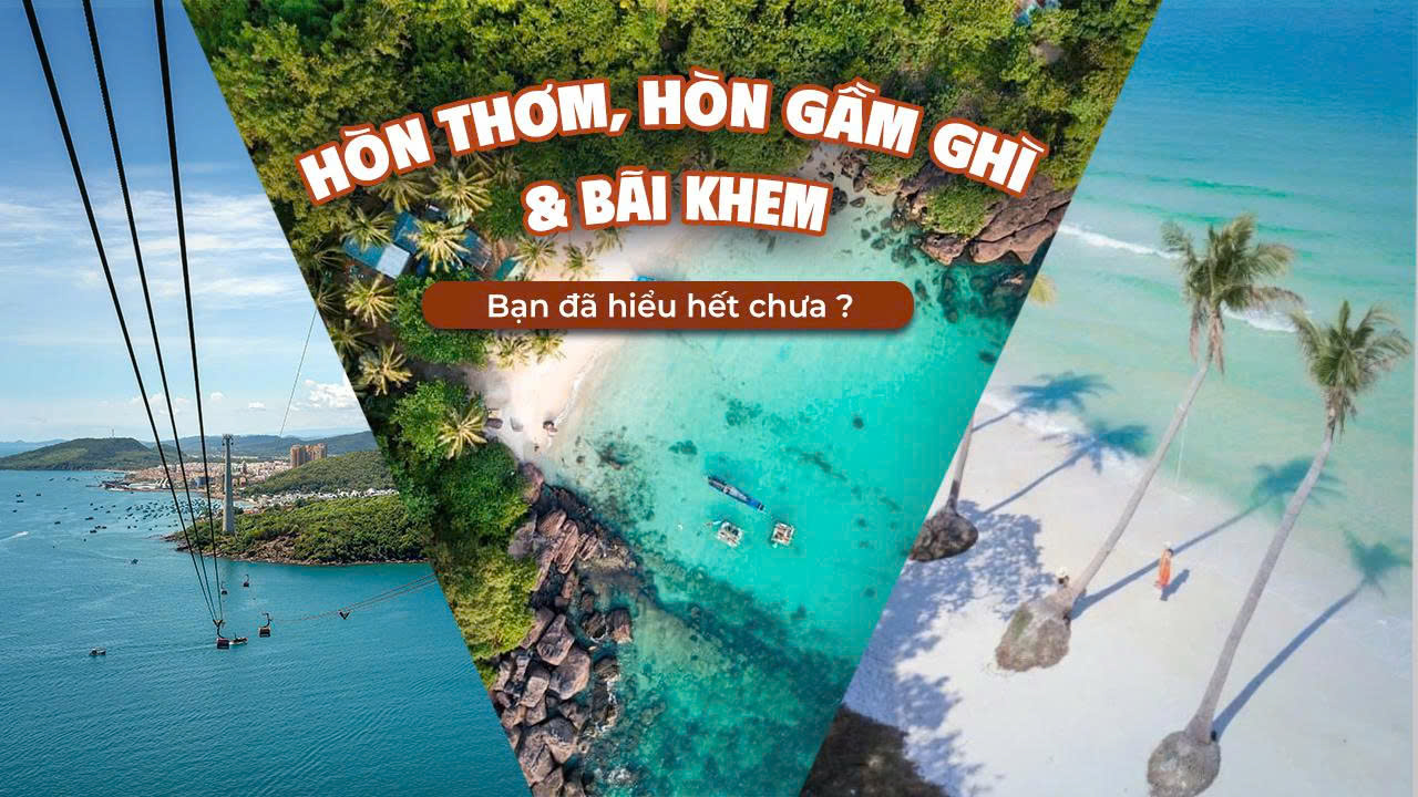 Hòn Thơm, Hòn Gầm Ghì & Hòn Thơm– bạn đã hiểu hết chưa?